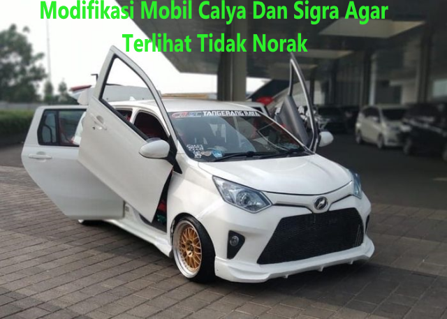 Modifikasi Mobil Calya Dan Sigra Agar Terlihat Tidak Norak